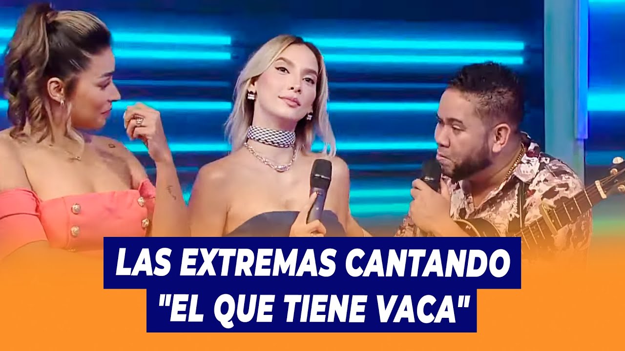 Las Extremas cantando "El Que Tiene Vaca" | De Extremo a Extremo ...