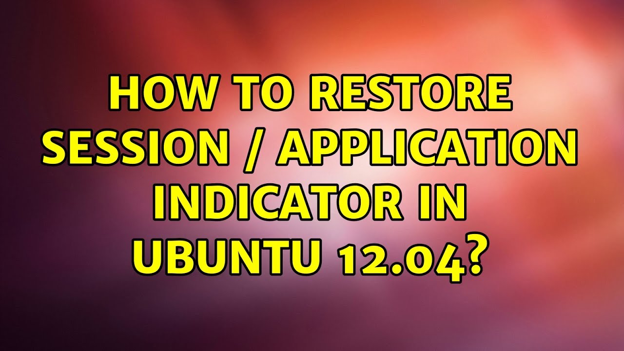 Ubuntu: How to restore session / application indicator in Ubuntu 12.04 ...