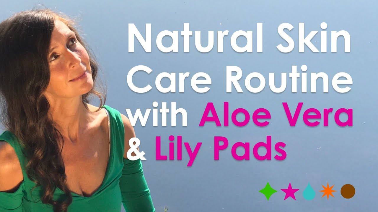 Natural Skin Care Routine with Aloe Vera and Lily Pads - YouTube