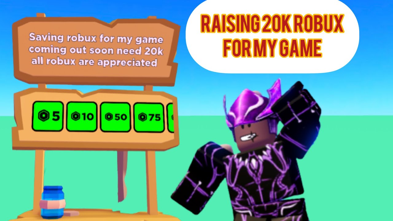 I am making a game in roblox and I need 20k robux for my game pls ...