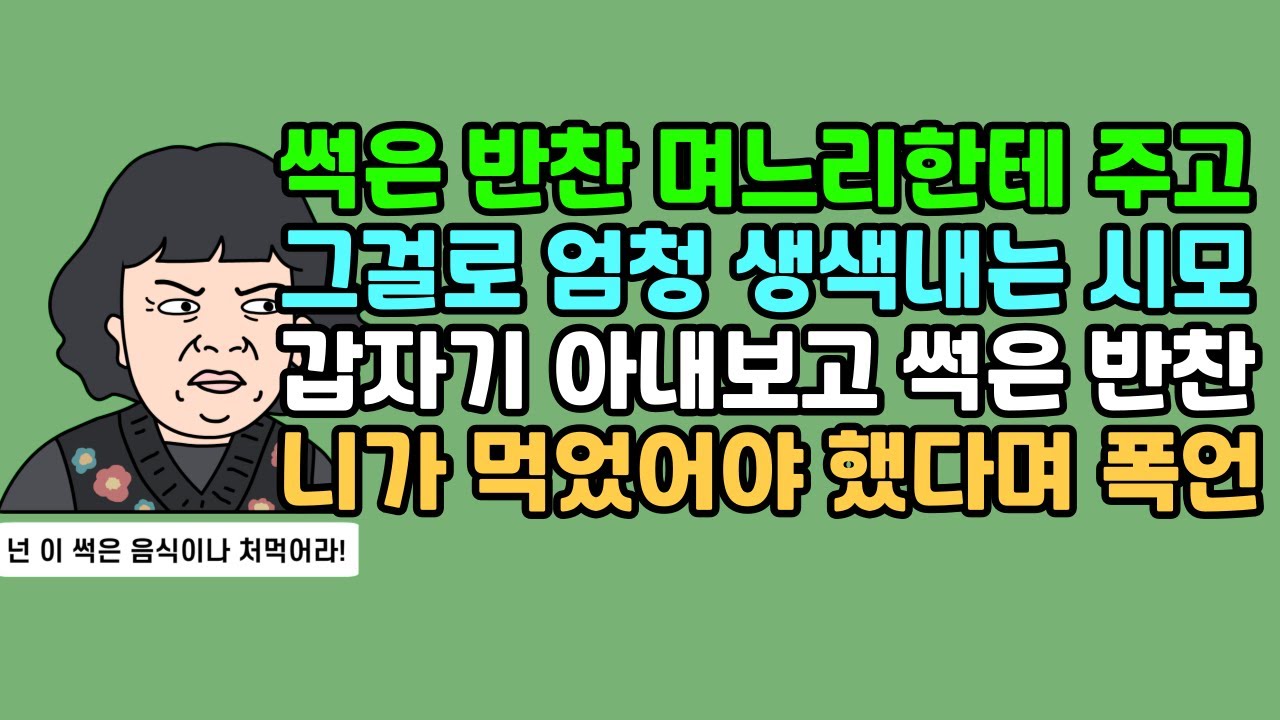 반전사연 썩은 반찬 며느리한테 주고 그걸로 엄청 생색내는 시모 갑자기 아내보고 썩은 반찬 니가 먹었어야 했다며 폭언