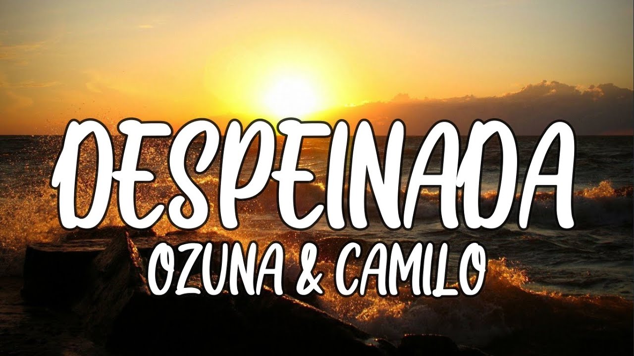 Despeinada - Ozuna x Camilo (Letras) - YouTube