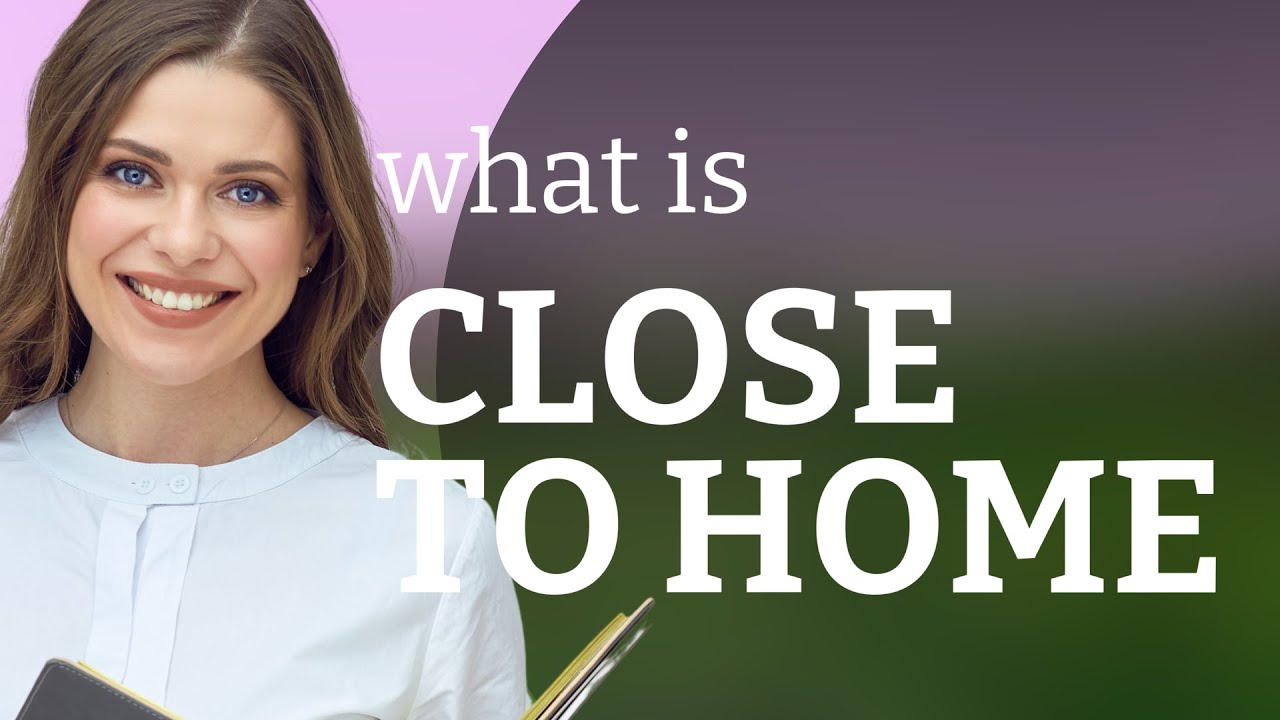 Understanding the Phrase "Close to Home" - YouTube