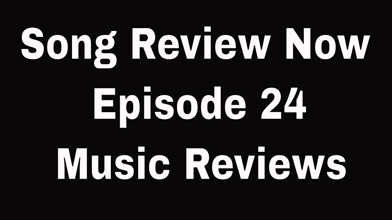 Song Review Now - Ep 24 - Music Reviews - YouTube
