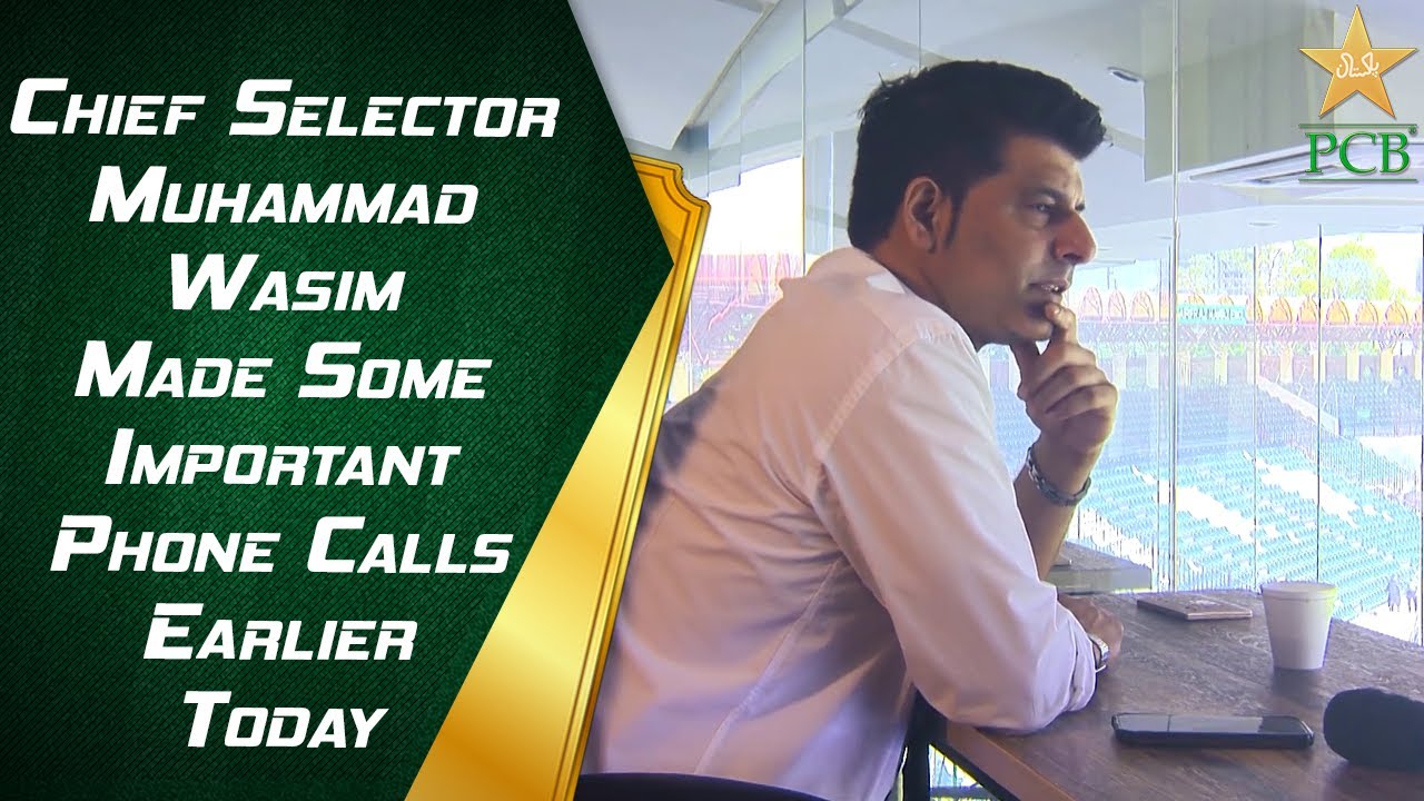 Chief Selector Muhammad Wasim Made Some Important Phone Calls Earlier ...