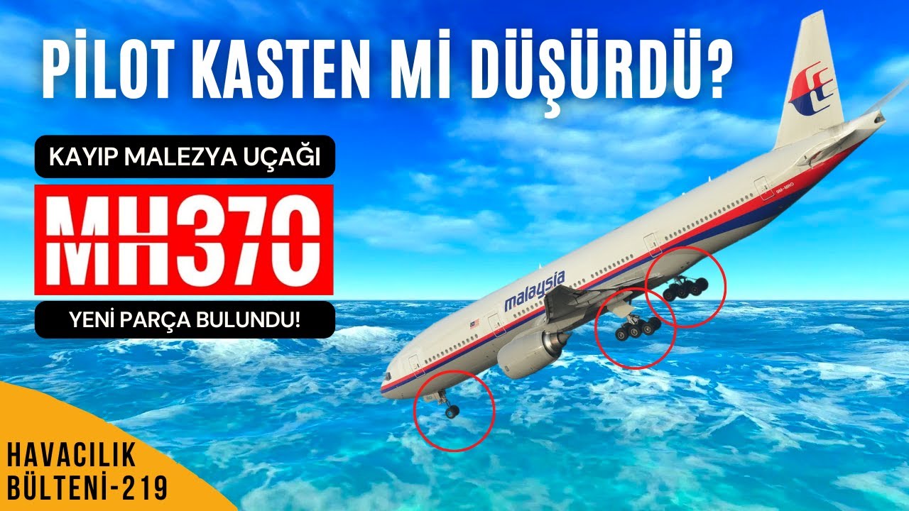 KAYIP MALEZYA UÇAĞINI PİLOT KASTEN Mİ DÜŞÜRDÜ? (HAVACILIK BÜLTENİ 219 ...