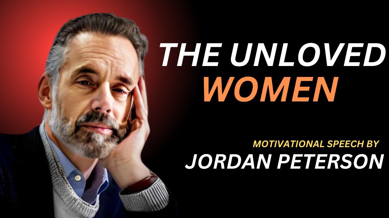 THE UNLOVED WOMEN | Jordan Peterson | Motivational Speech - YouTube