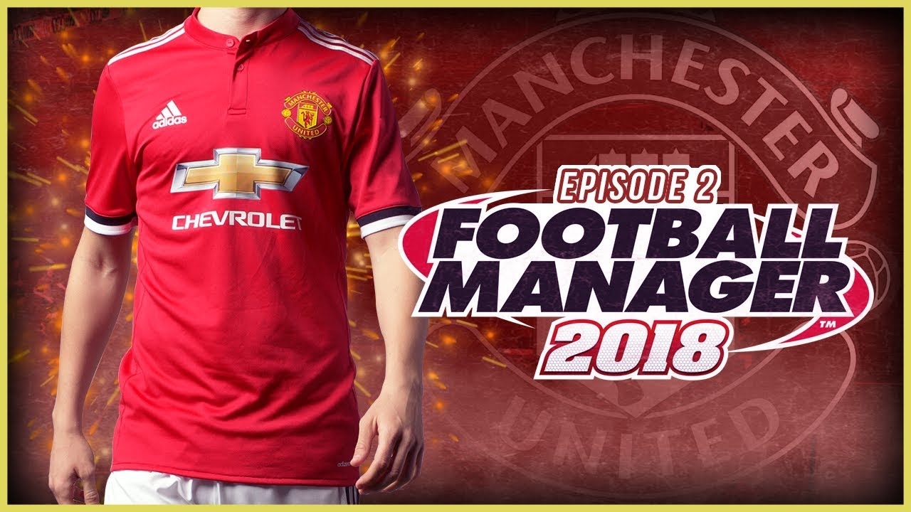 Manchester United Career Mode #2 - Football Manager 2018 Let's Play ...