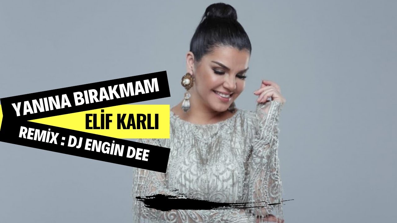 Elif Karlı ft. Dj Engin Dee - Yanına Bırakmam (Remix Versiyon) - YouTube