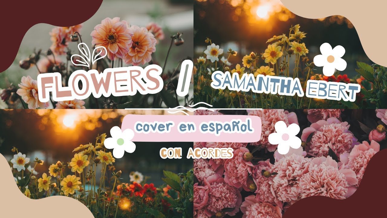 Flowers|Samantha Ebert|Cover versión español-Acordes y letra♡☆ - YouTube