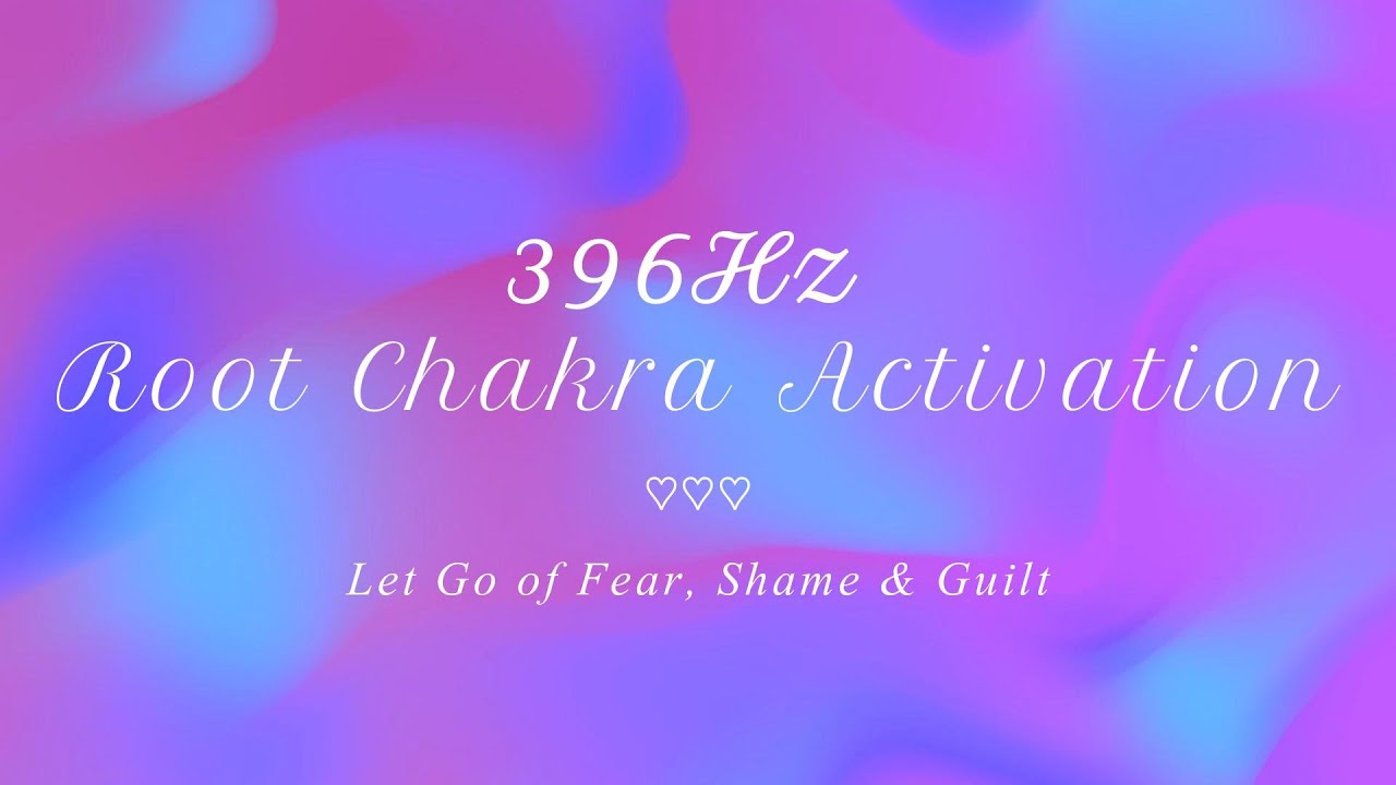396hz root chakra activation | let go of fear, shame + guilt - YouTube