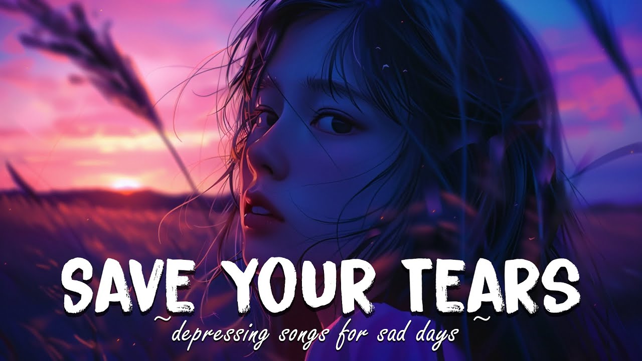Save Your Tears ♫ Sad songs that make you cry 2024 ~ Sad english songs ...
