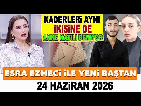 Esra Ezmeci İle Yeni Baştan 24 Haziran 2026