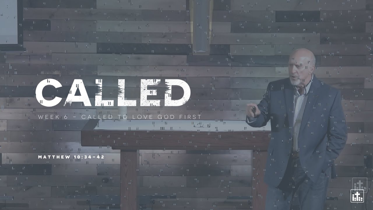 Called, Week 6 – Called to Love God First. Matthew 10:34-42. (Mark ...