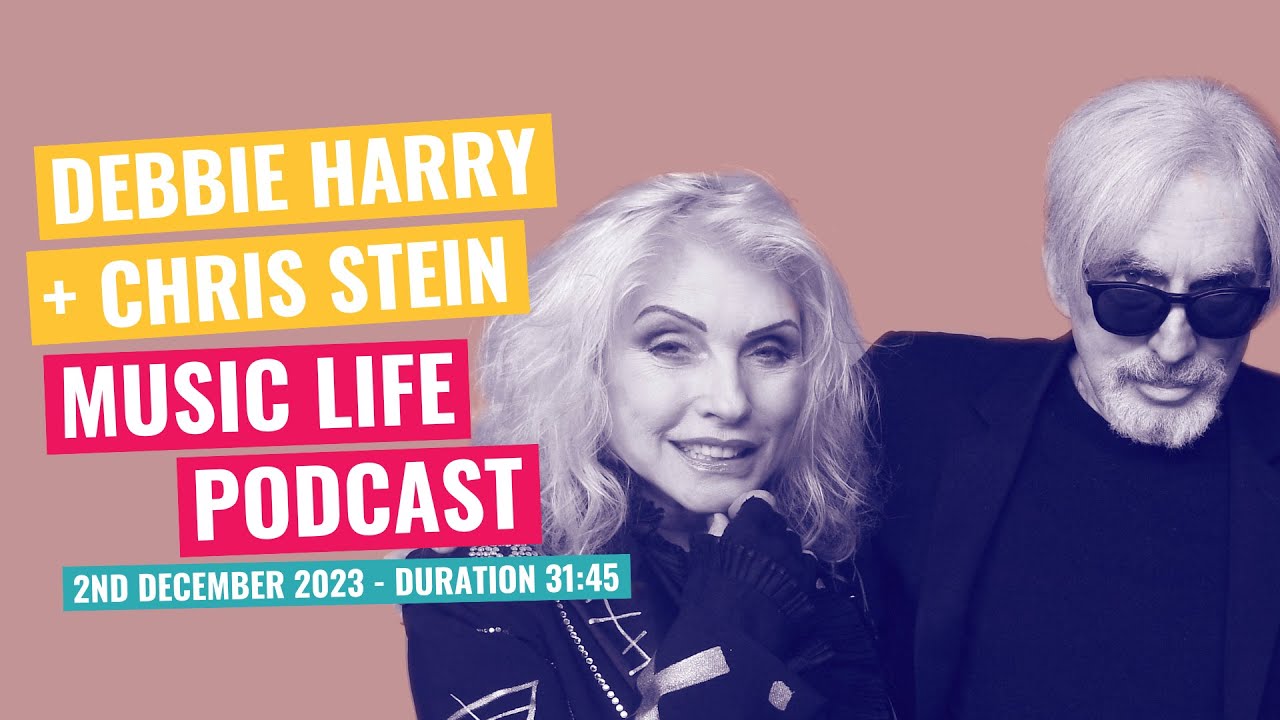 Debbie Harry + Chris Stein - Music Life Podcast - 2nd December 2023 ...