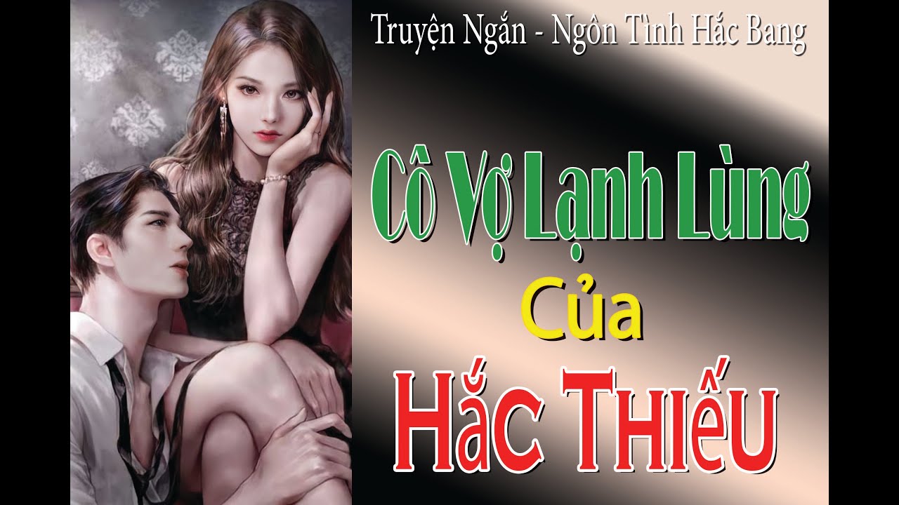 [Hay] CÔ VỢ LẠNH LÙNG CỦA HẮC THIẾU - Truyện Ngắn - Hắc Bang - Truyện Ngôn Tình - YouTube