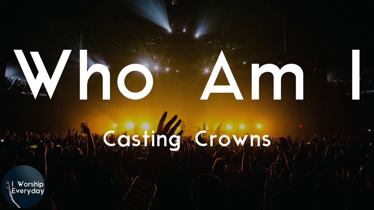 Casting Crowns - Who Am I (Lyric Video) | I am yours - YouTube