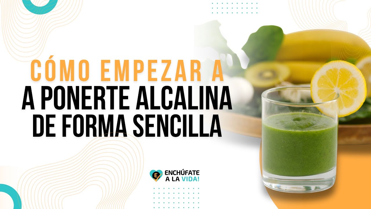 CÓMO COMENZAR A ALCALINIZAR TU CUERPO DE MANERA SENCILLA - YouTube