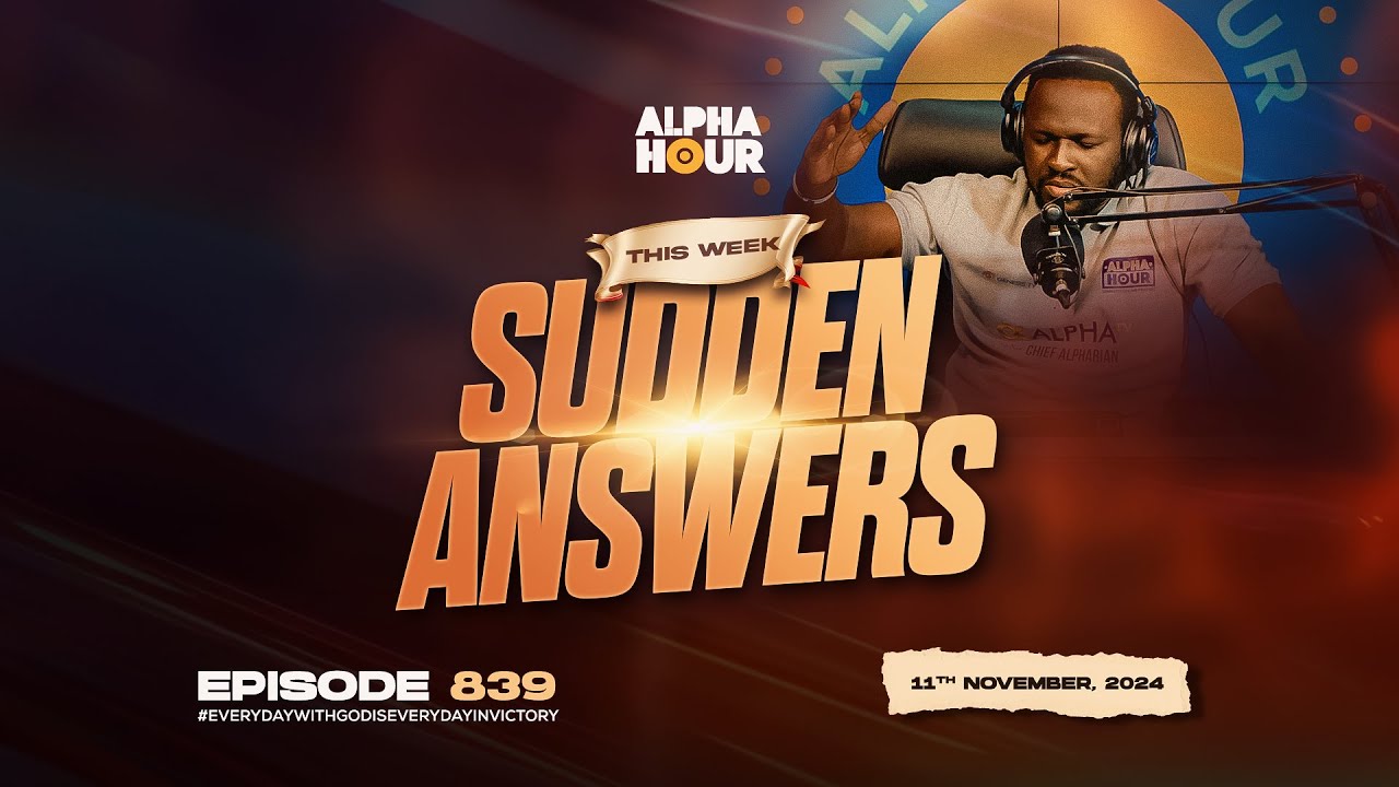ALPHA HOUR EPISODE 839 || SUDDEN ANSWERS || 11TH NOVEMBER,2024 - YouTube