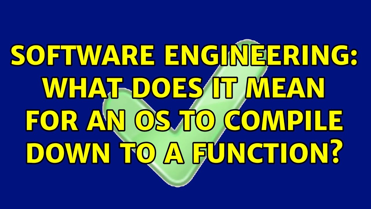 Software Engineering What Does It Mean For An OS To Compile Down To A Software Engineering What Does It Mean For An OS To Compile Down To A