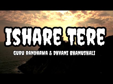 Ishare Tere Full Song Lyrics || guru randhawa & Dhvani Bhanushali ||