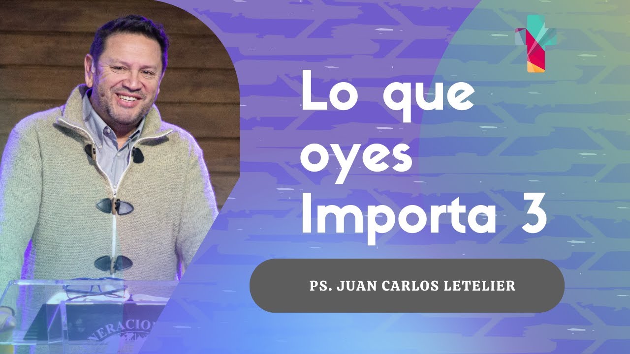 Lo que oyes importa 3 - Ps. Juan Carlos Letelier - YouTube