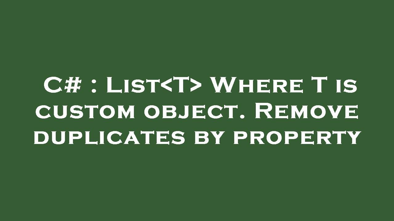 C List T Where T Is Custom Object Remove Duplicates By Property C List T Where T Is Custom Object Remove Duplicates By Property