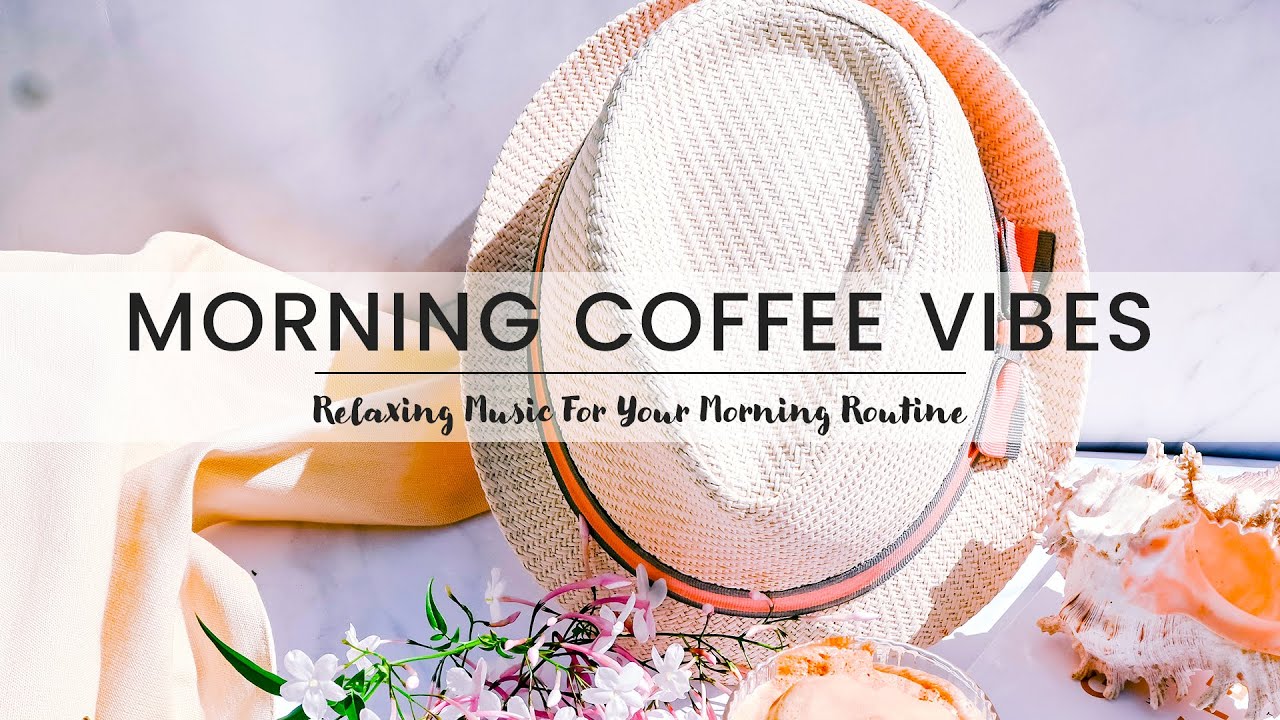 Morning Coffee, Relaxing Vibes | Happy Music To Start Your Day - YouTube