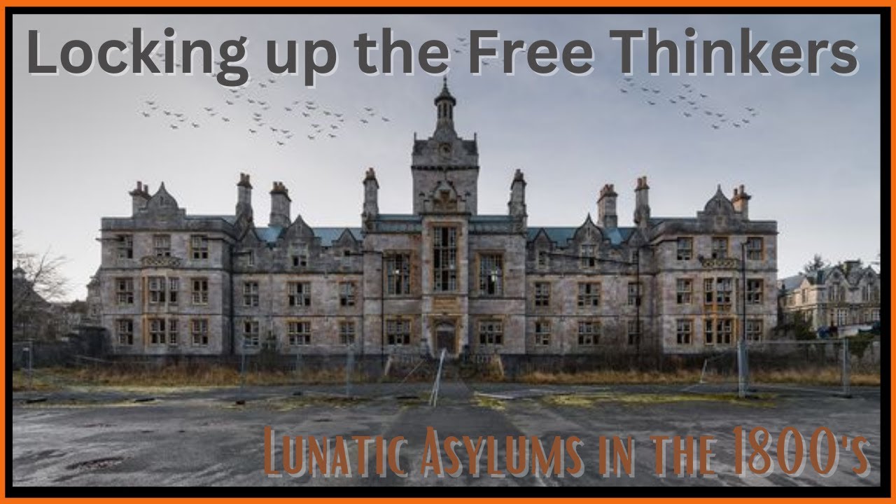 Locking up the Free Thinkers - Lunatic Asylums in the 1800's - YouTube
