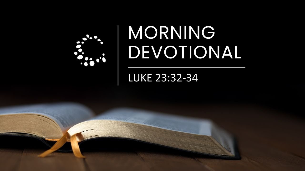 Morning Devotional - Luke 23:32-34 - YouTube