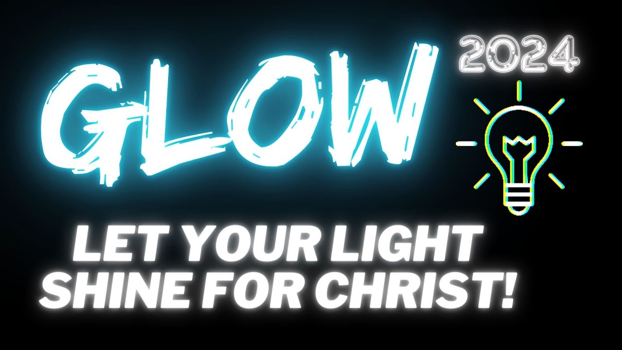 GLOW: Let your Life Shine for Christ - , May 18th 2024 - YouTube