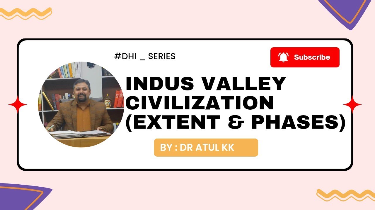INDUS VALLEY CIVILIZATION (EXTENT & PHASES) BY DR ATUL KK LECTURE 2 II ...