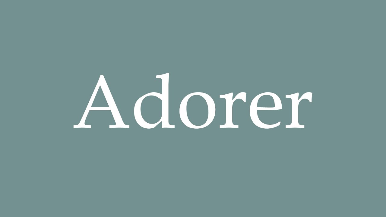 How to Pronounce ''Adorer'' Correctly in French - YouTube