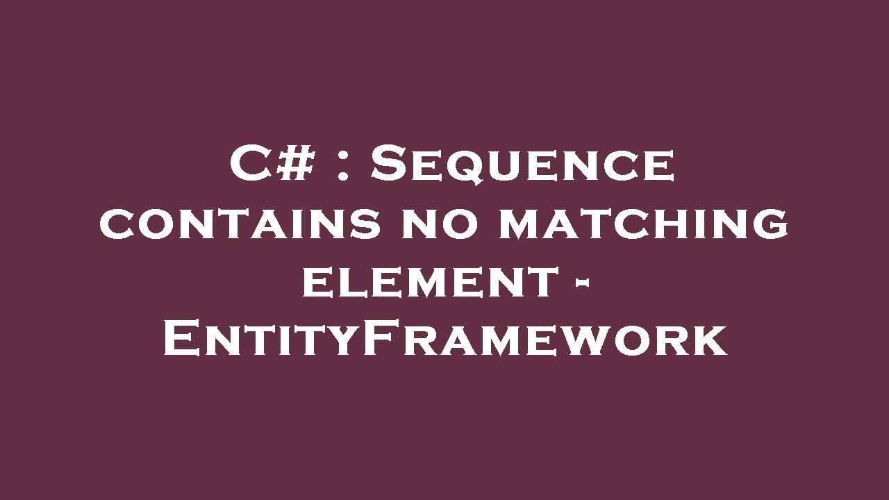 C Sequence Contains No Matching Element Entityframework Youtube