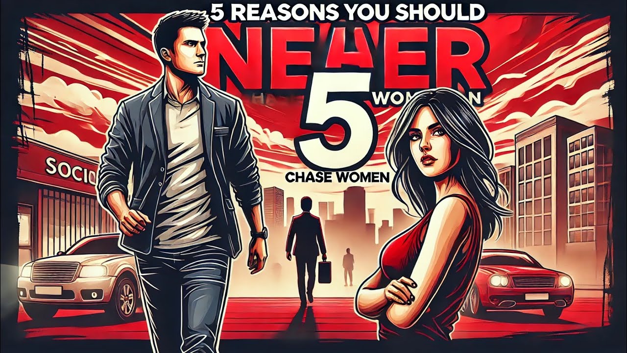 5 Reasons You Should Never Chase Women - YouTube