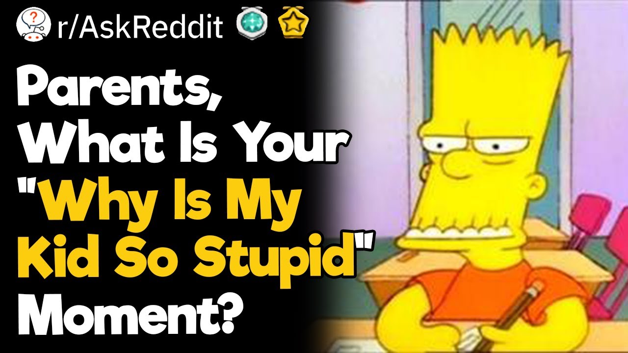 Parents What Is Your Why Is My Kid So Stupid Moment YouTube parents-what-is-your-why-is-my-kid-so-stupid-moment-youtube