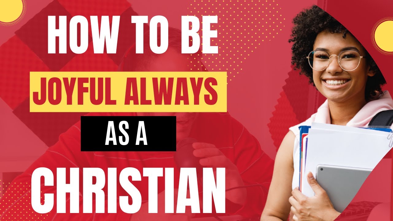 How to be Joyful Always As a Christian - YouTube