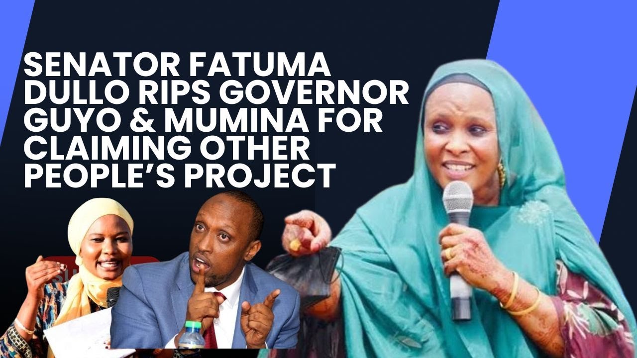 SENATOR FATUMA DULLO RIPS GOVERNOR 'GUYO' & WOMAN REP MUMINA FOR ...