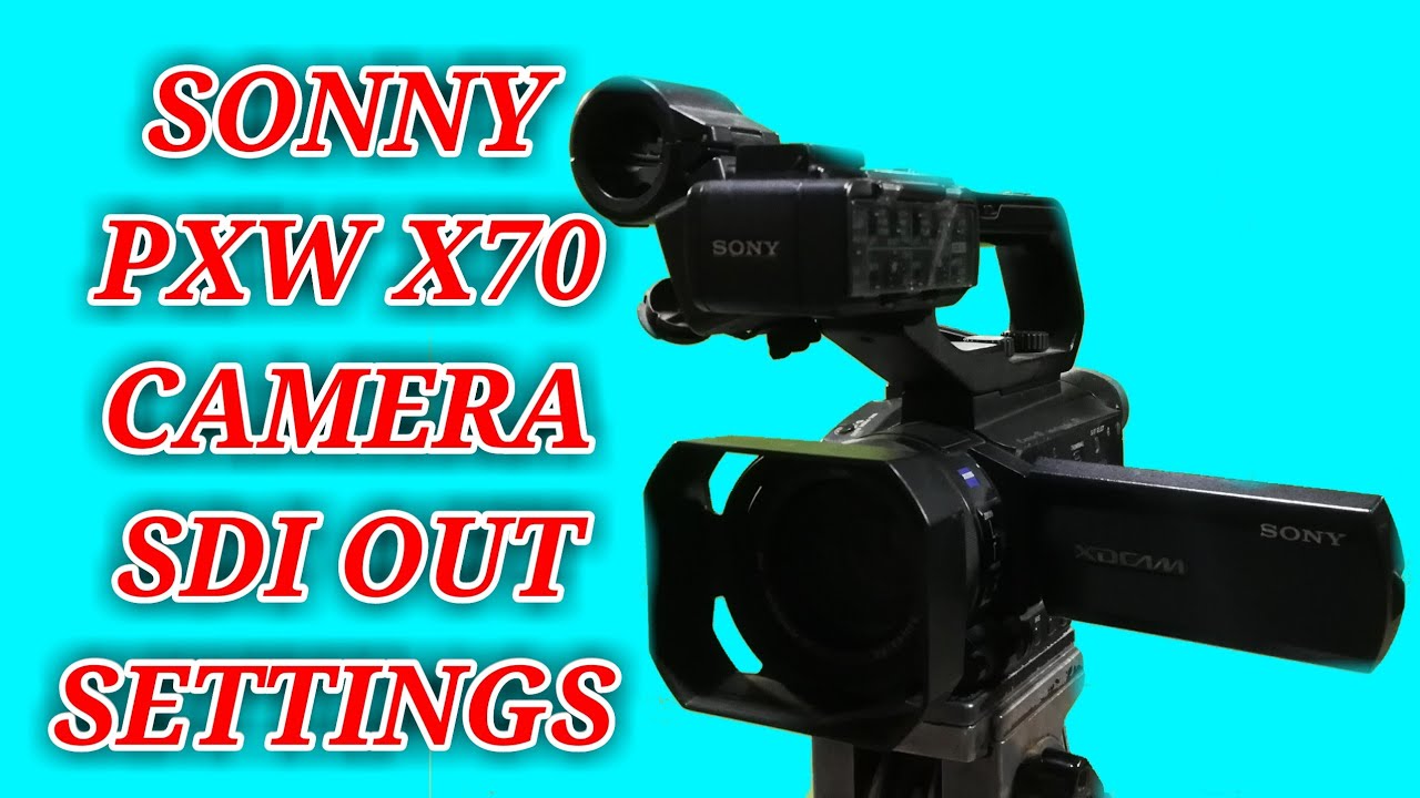 SONNY CAMERA SETTING - PXW X70 CAMERA - X70 SDI OUT SETTING - HOW TO ...