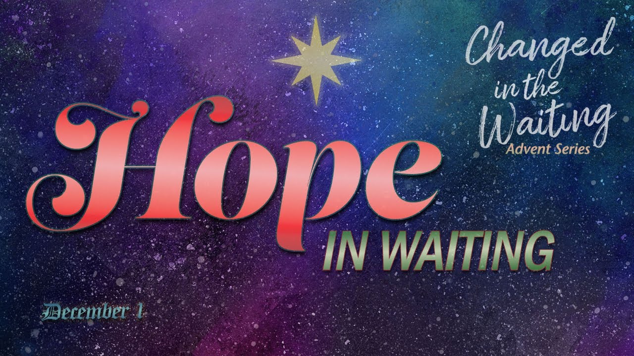 12/01/24 - First Sunday of Advent: Changed in the Waiting Hope in ...