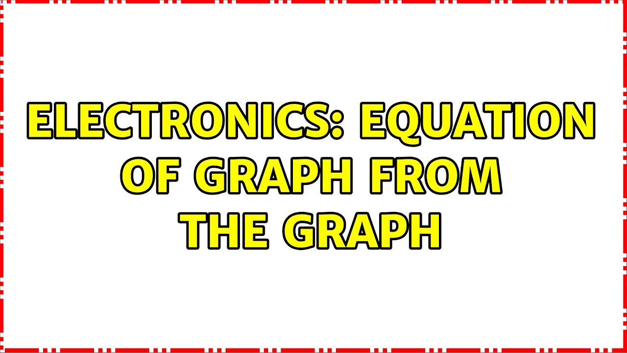 Electronics: Equation of graph from the graph (2 Solutions!!) - YouTube