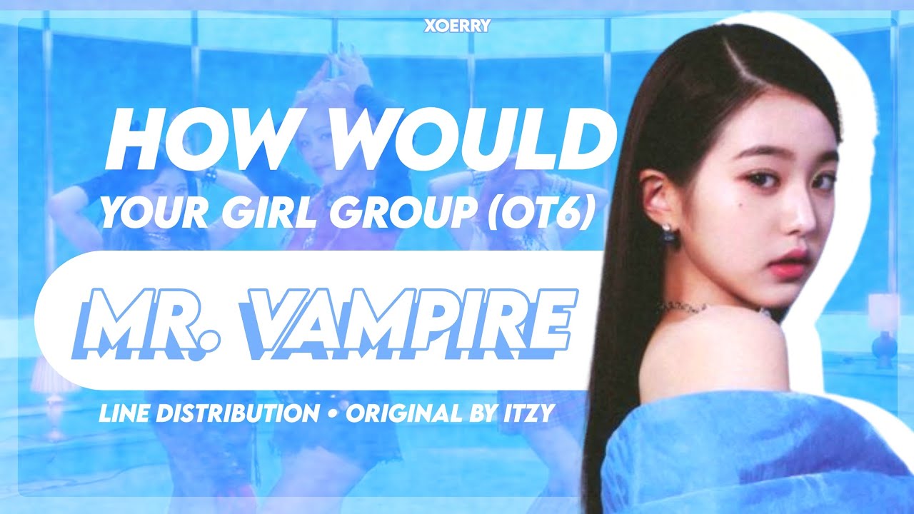 How Would Your Girl Group (OT6) sing ‘MR. VAMPIRE’ - Line Distribution - YouTube