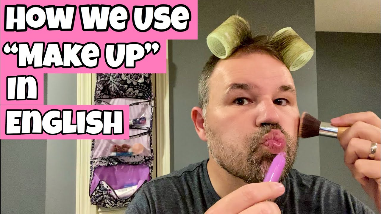 7 Ways We Use the Phrase, “Make Up” in English Explained in Less Than ...