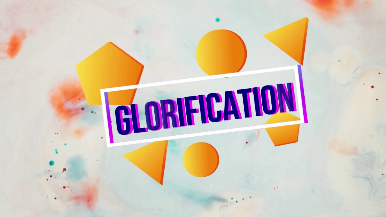 What is Glorification? Anong Ibig Sabihin ng Glorification? | Theology ...
