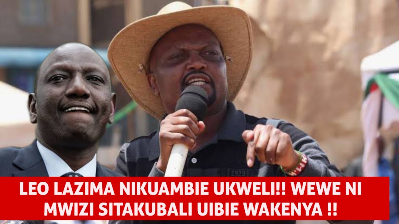 LEO RUTO LAZIMA NIKUAMBIE UKWELI WEWE NI MWIZI SITAKUBALI UIBIE WAKENYA ...