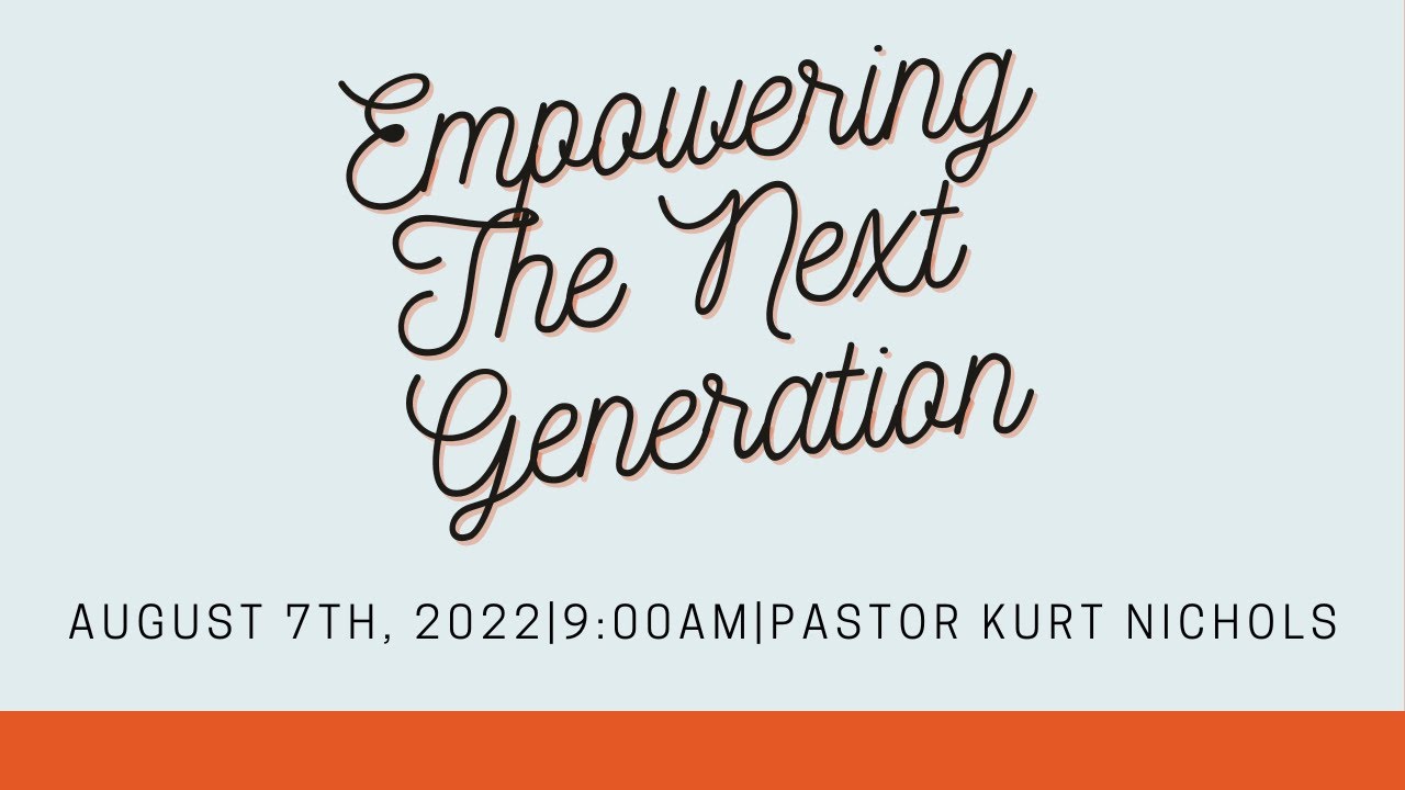 Empowering The Next Generation|August 7th, 2022|Pastor Kurt Nichols ...