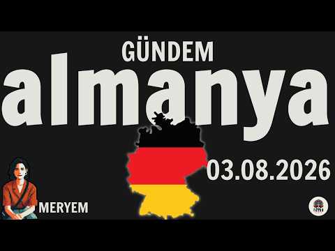 Meryem ile Almanya Gundemi - 3 Ağustos 2026 Pazartesi