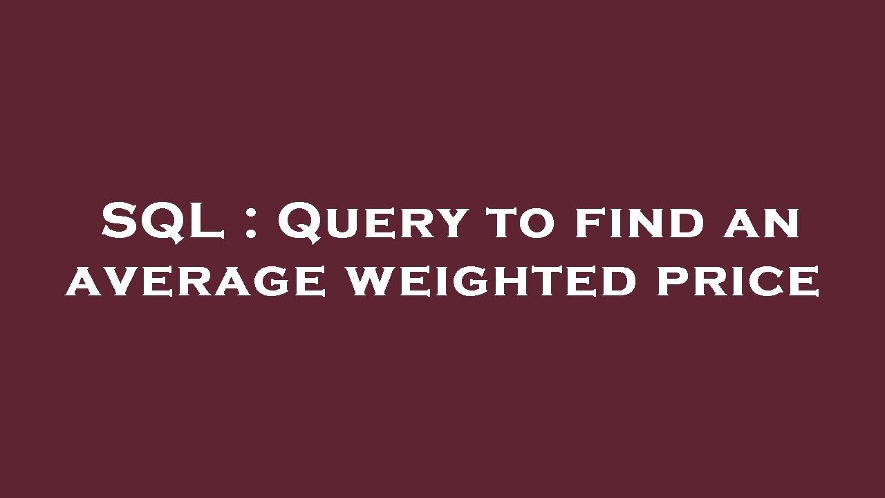 Sql Query To Find An Average Weighted Price Youtube