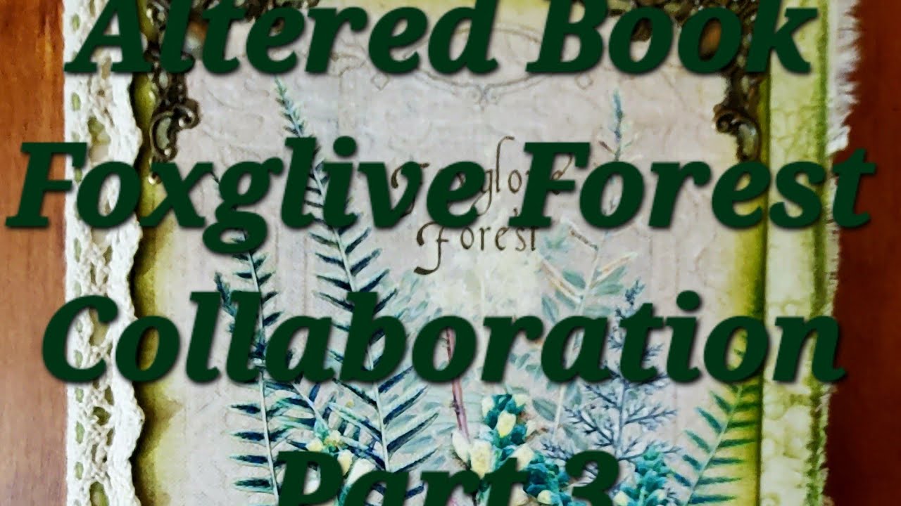 Altered Book Foxglove Forest Collaboration Part 3 - YouTube