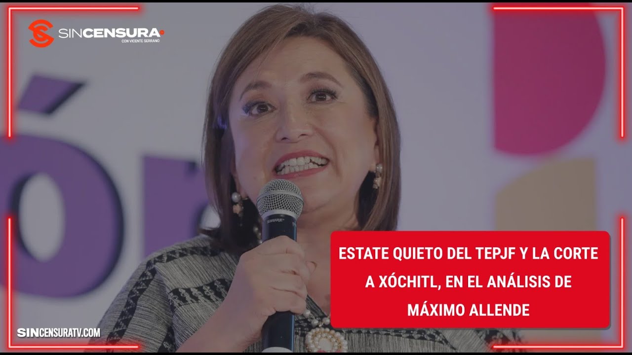 ESTATE QUIETO del TEPJF y la #CORTE a #XOCHITL, en el análisis de ...